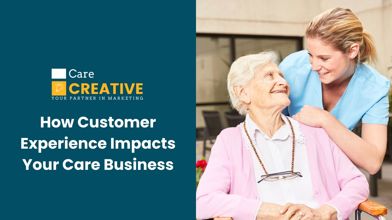 How Customer Experience Impacts Your Care Business - CareCREATIVE